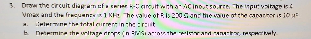 SOLVED: 3.Draw the circuit diagram of a series R-C circuit with an AC ...
