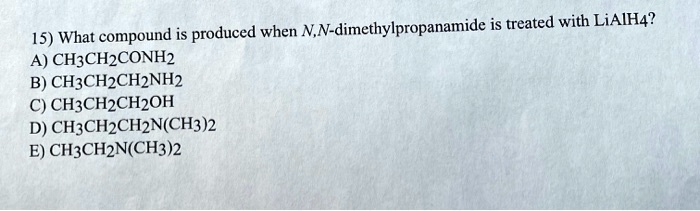 SOLVED: 15) What compound is produced when N,N-dimethylpropanamide is ...