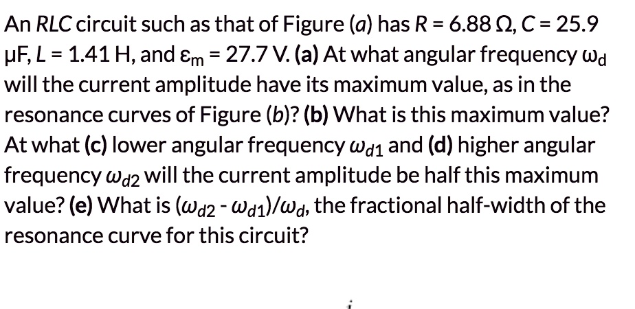 SOLVED: An RLC circuit such as that of Figure (a) has R = 6.880, C = 25 ...