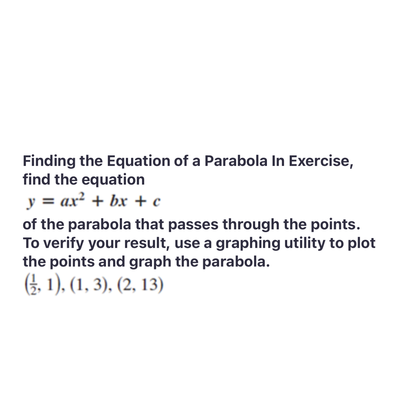 Finding the Equation of a Parabola In Exercise, find the equation y=a x^2+b x+c of the parabola ...