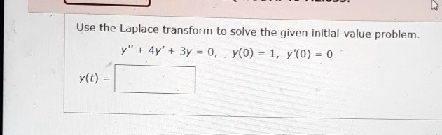 SOLVED: Use the Laplace transform to solve the given initial-value problem. y" 4y' + 3y = 0, y(o ...