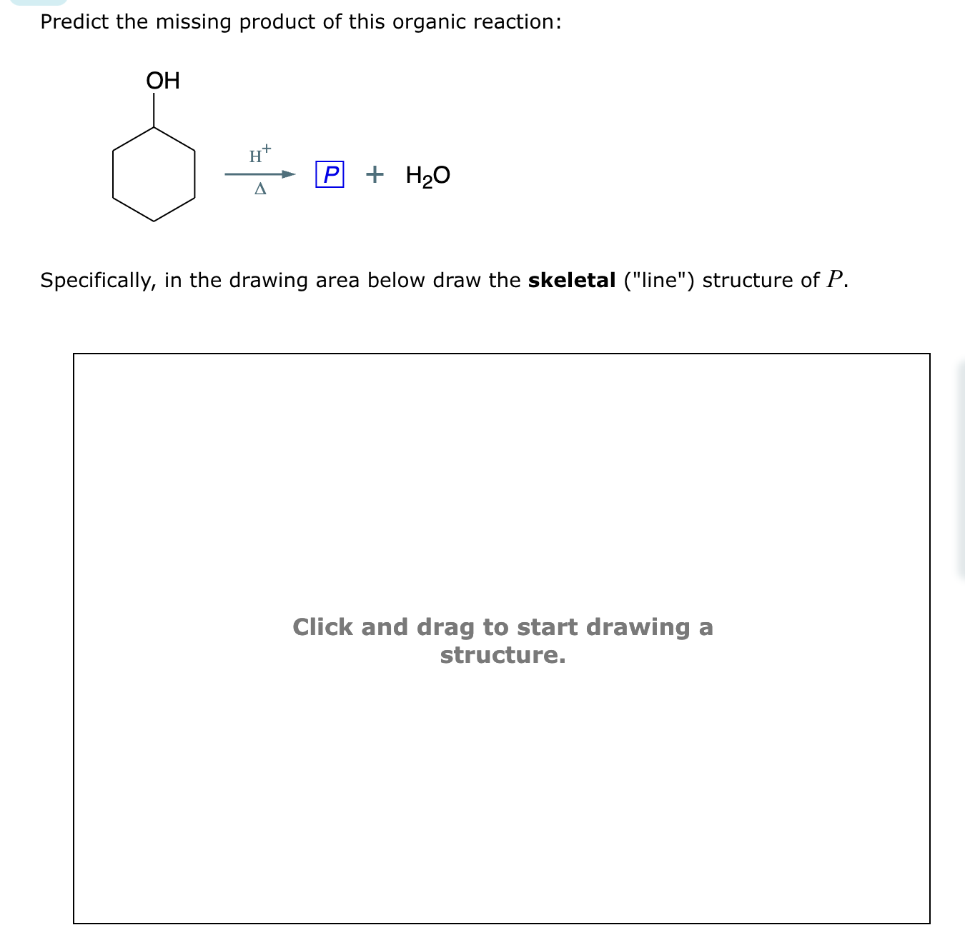 Predict the missing product of this organic reaction: Specifically, in the drawing area below ...