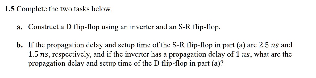 SOLVED: 1.5 Complete the two tasks below. a. Construct a D flip-flop ...
