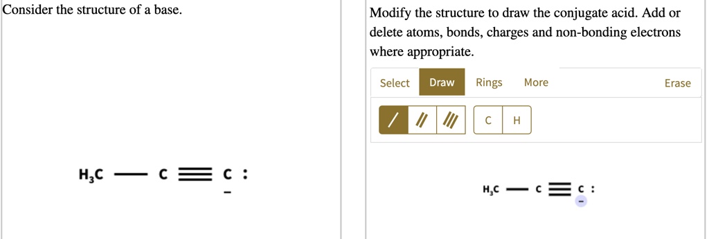 consider the structure of a base modify the structure to draw the conjugate acid add or delete ...