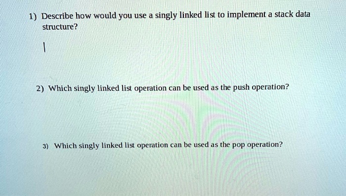 Solved 1 Describe How Would You Use A Singly Linked List To Implement A Stack Data Structure 2 7257