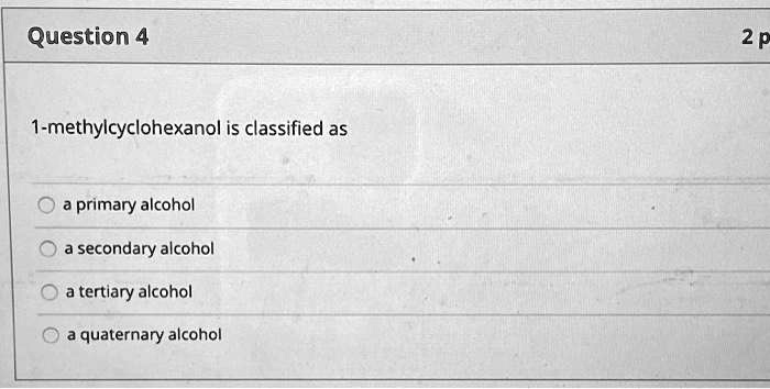 Question 4 1-methylcyclohexanol is classified as a primary...