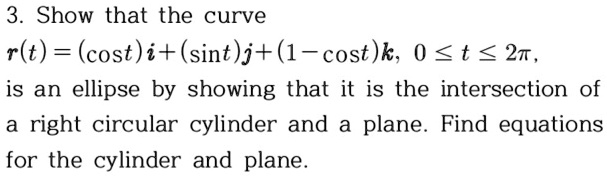 3. Show that the curve r(t) = (cos t)î + (sin t)ĵ + (1 - cos t)k̂, 0 ≤ t ≤ 2π, is an ellipse by ...