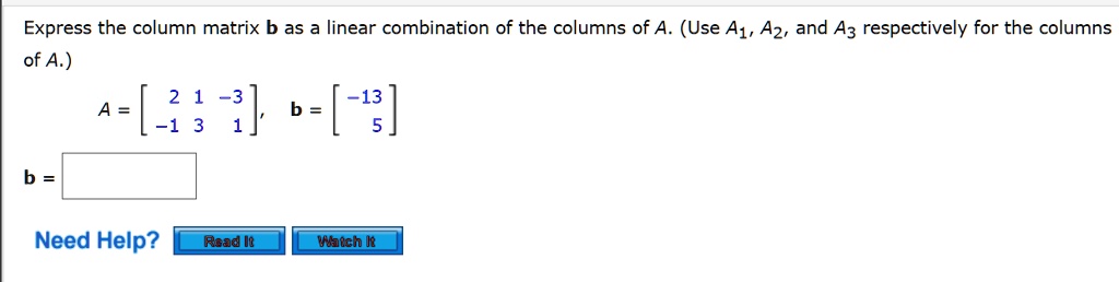 SOLVED: Texts: Express the column matrix b as a linear combination of the columns of A. (Use A1 ...