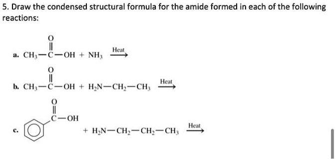 SOLVED: 5 . Draw the condensed structural formula for the amide formed ...