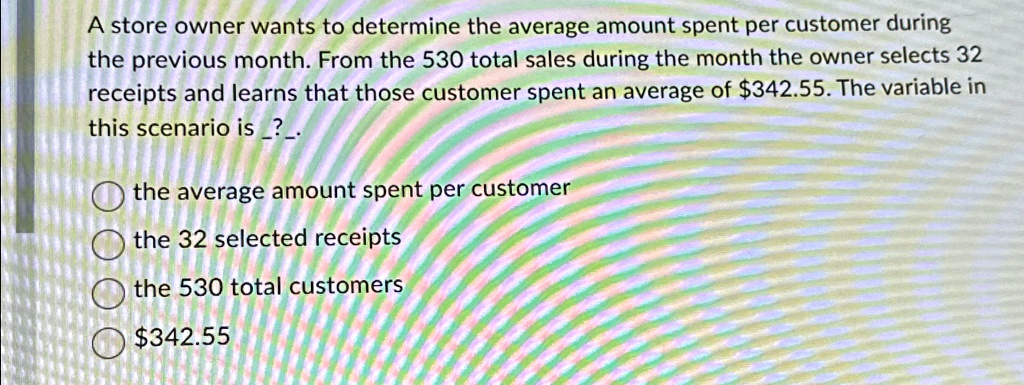 SOLVED: A store owner wants to determine the average amount spent per customer during the ...