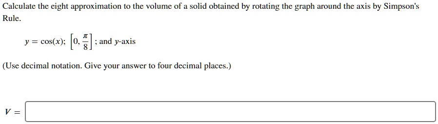 SOLVED: Calculate the eight approximation to the volume of a solid obtained by rotating the ...