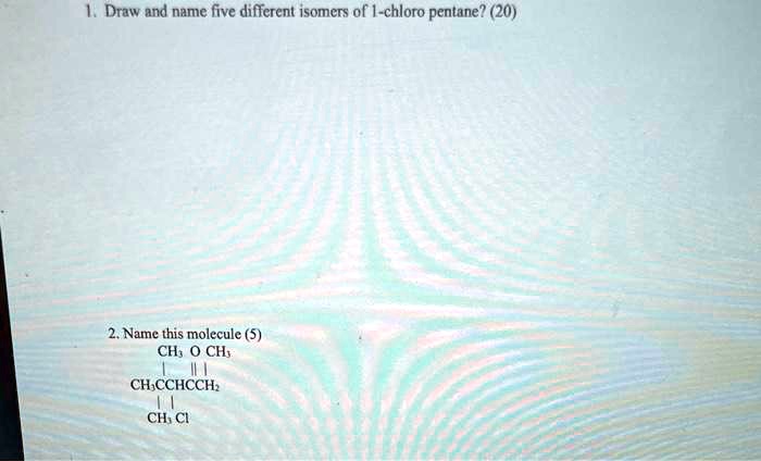 SOLVED: Draw and name five different isomers of 1-chloropentane? (20 ...