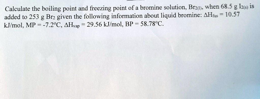 SOLVED: Calculate the boiling point and freezing point of a bromine solution; Br2(a) when 68.5 g ...
