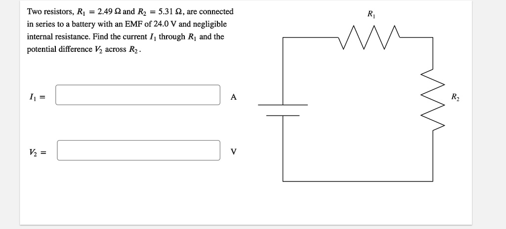 SOLVED: Two resistors 2.49 Q and Rz 5.319 are connected in series to ...