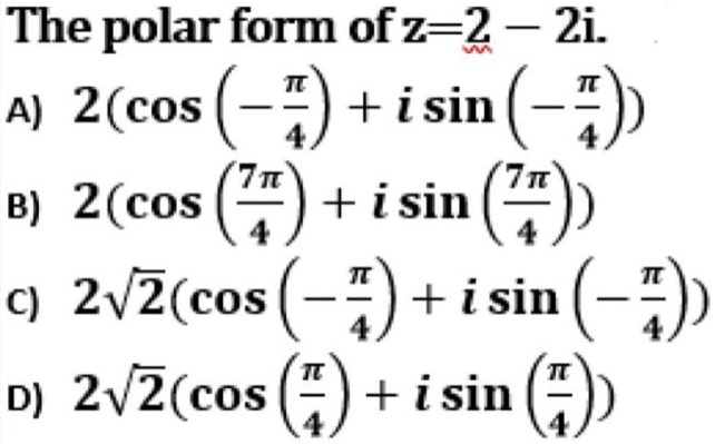 SOLVED: The polar form ofz=2 2i A) 2(cos L I +isin 4 (-4)) 7t B) 2(cos ...