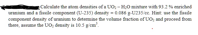 calculate the atom densities of a uo ho mixture with 932 enriched uranium and a fissile ...