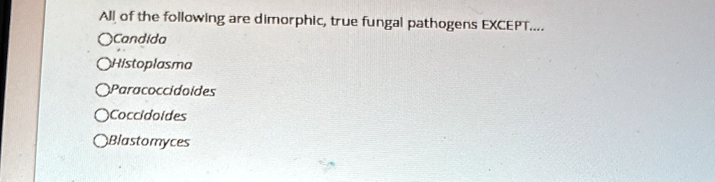 all of the following are dimorphic true fungal pathogens except candida ...