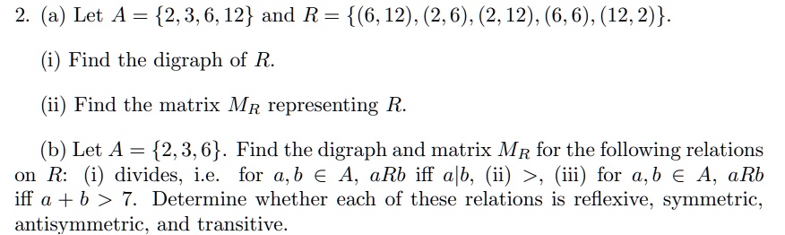 VIDEO solution: 2.(a) Let A = 2,3,6,12 and R = (6,12),(2,6),(2,12),(6,6),(12,2) (i) Find the ...