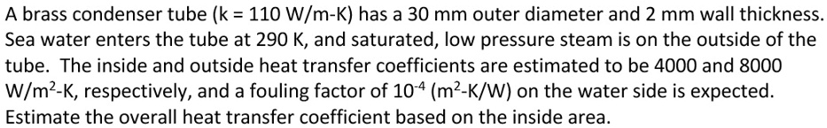 SOLVED: A brass condenser tube (k=110 W/m-K) has a 30 mm outer diameter ...