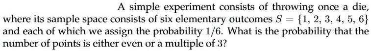 SOLVED: A simple experiment consists of throwing once a die where its sample space consists of ...