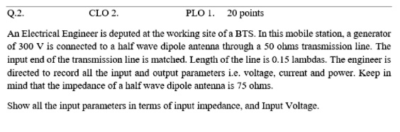 SOLVED: CLO2. PLO 1.20 points An Electrical Engineer is deputed at the working site of a BTS. In ...