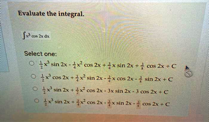 SOLVED:Evaluate the integral_ f 0s Krdx Select one: sin 2* - 4x cOs 2x + 4x sin 2x + $ cos 2x ...