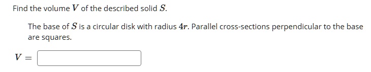 find the volume v of the described solid s the base of s is circular disk with radius 4r ...