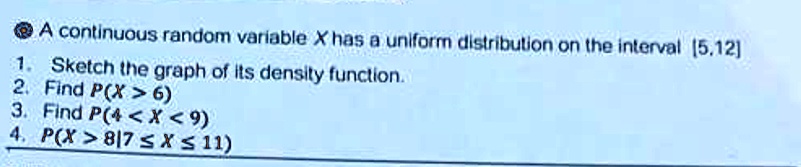 A continuous random variable X has a uniform distribution on the interval [5,12] 1. Sketch the ...