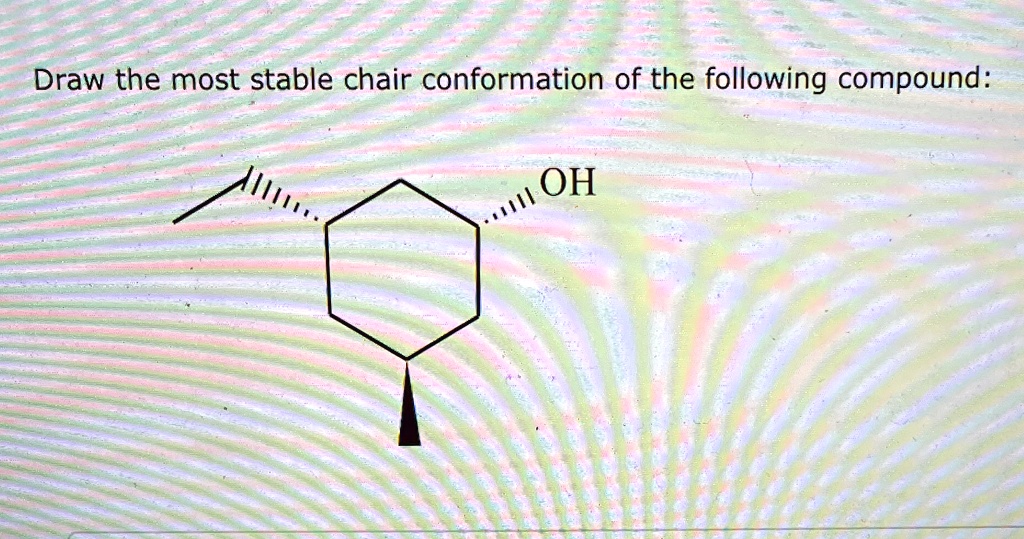 draw the most stable chair conformation of the following compound oh 25818