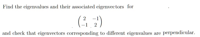 SOLVED: Find the eigenvalues and their associated eigenvectors for and check that eigenvectors ...