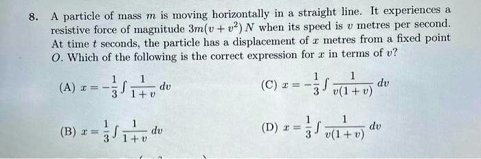 SOLVED: 8. A particle of mass m is moving horizontally in a straight line. It experiences a ...