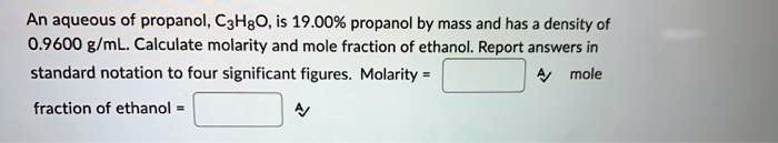 SOLVED: An aqueous solution of propanol, CaH2O, is 19.00% propanol by ...
