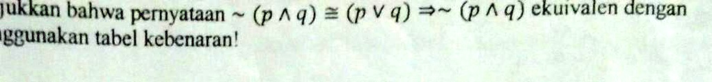 SOLVED: mohon bantuannya kak:( Jukkan bahwa pernyataan (p ^ 4) = (p V 4 ... SOLVED: mohon bantuannya kak:( Jukkan bahwa pernyataan (p ^ 4) = (p V 4 ...