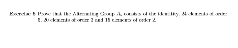 SOLVED: Exercise 6 Prove that the Alternating Group As consists of the ...