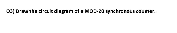 SOLVED: Q3) Draw the circuit diagram of a MOD-20 synchronous counter