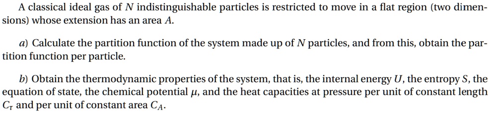 A classical ideal gas of N indistinguishable particles is restricted to move in a flat region ...