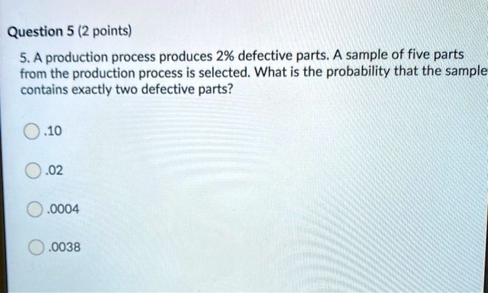 SOLVED: Question 5 (2 points) 5.A production process produces 2% ...