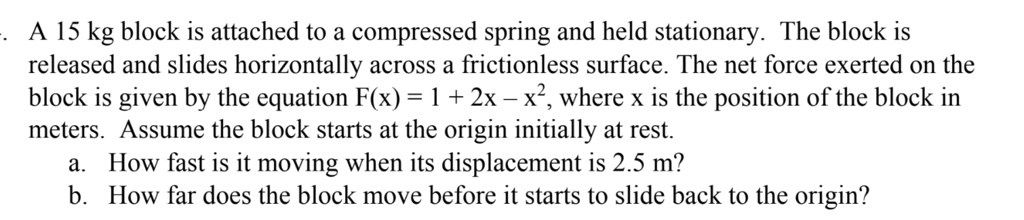 SOLVED: A 15 kg block is attached to a compressed spring and held stationary. The block is ...