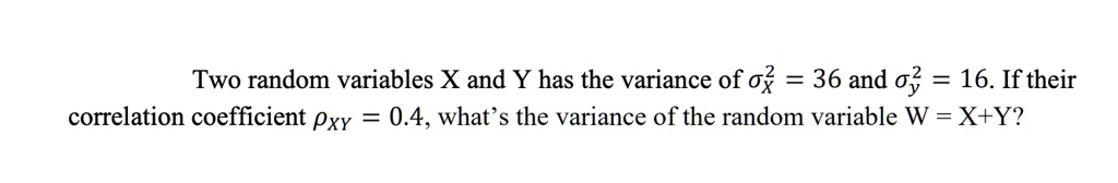 SOLVED:Two random variables X and Y has the variance of o} = 36 and 0} = 16. If their ...