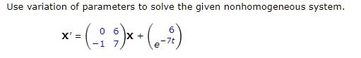 Use variation of parameters to solve the given nonhomogeneous system.