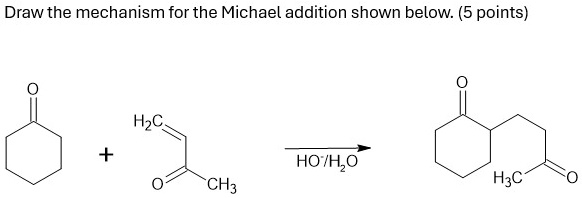 Draw the mechanism for the Michael addition shown below. (5 points ...