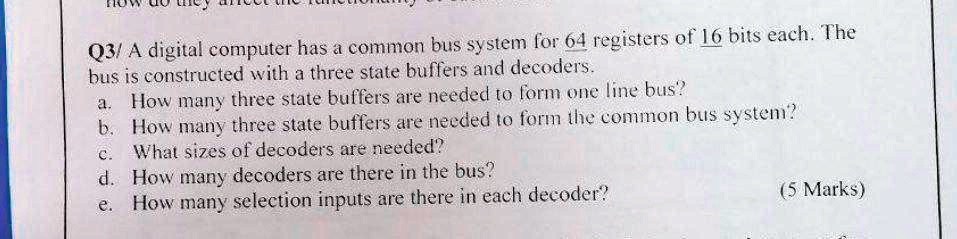 SOLVED: Help Q3/ A digital computer has common bus system for 64 registers of L6 bits each: The ...