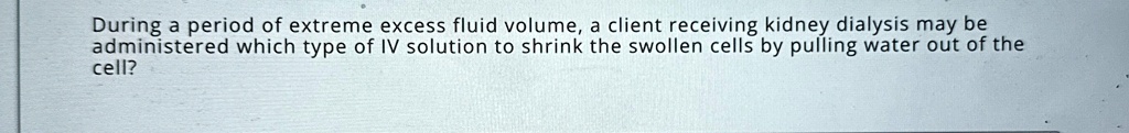 during a period of extreme excess fluid volume a client receiving ...
