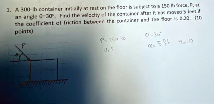 SOLVED: A 300-lb container initially at rest on the floor is subject to a 150 lb force, P, at an ...