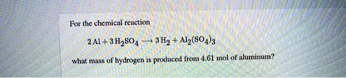 SOLVED: For the chemical reaction: 2Al + 3H2SO4 -> 3H2 + Al2(SO4)3 What ...
