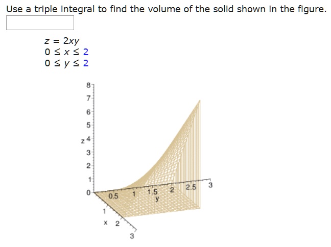 SOLVED: Use a triple integral to find the volume of the solid shown in the figure. 2 = 2xy 0