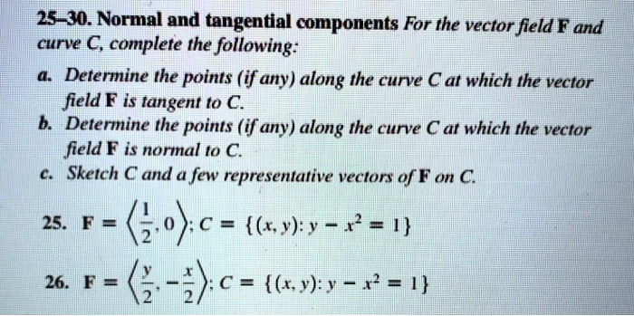 SOLVED: 25430. Normal and tangential components For the vector field F and curve €; complete the ...