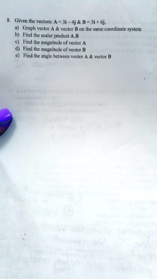 8. Given the vectors: A = 3i - 4j B = 5i + 6j, a) Graph vector A vector ...