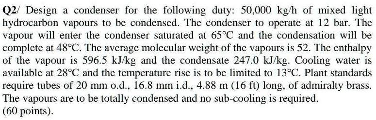 Q2/ Design a condenser for the following duty: 50,000 kg/h of mixed ...