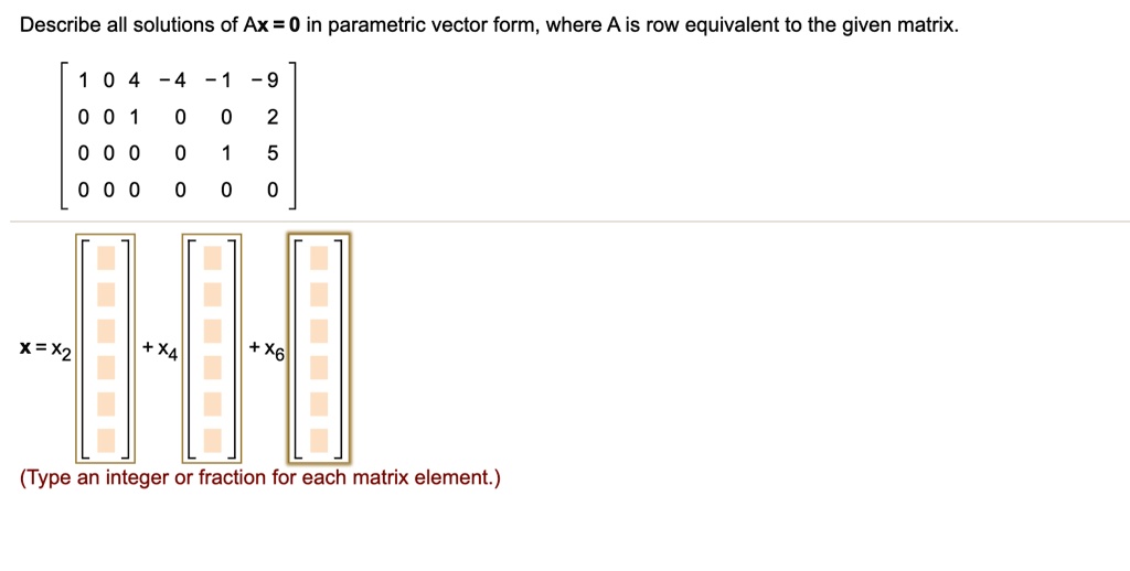 SOLVED: Describe all solutions of Ax = 0 in parametric vector form, where A is row equivalent to ...